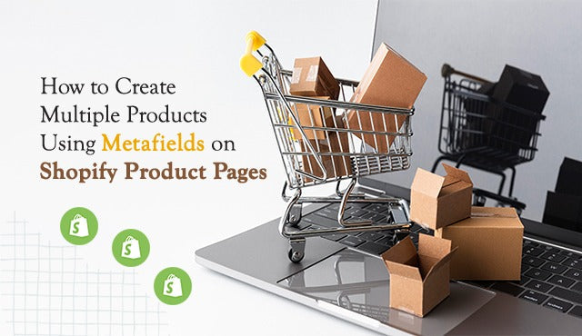 How to Create Multiple Products Using Metafields on Shopify Product Pages – PTI WebTech